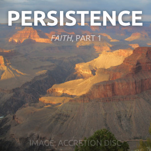 Persistence — Faith, Part 1 – JLP Sermon Podcast
